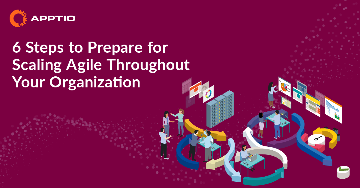 6 Steps to Prepare for Scaling Agile Throughout Your Organization - Apptio