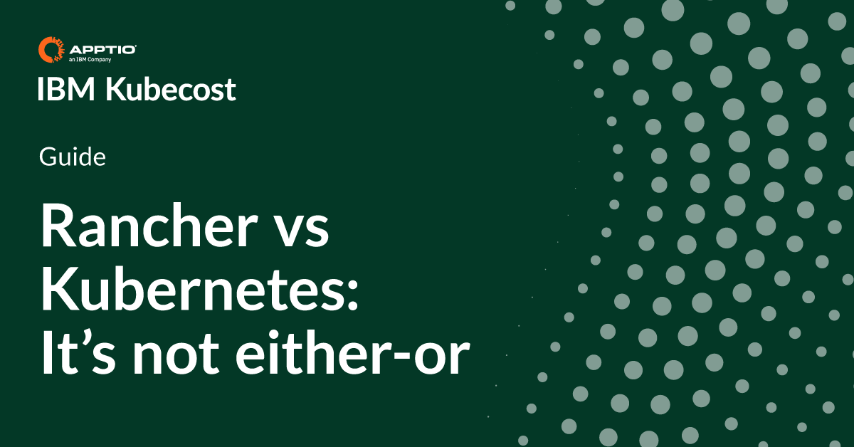 Rancher Vs Kubernetes Its Not Either Or Apptio