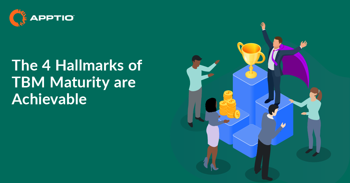 The 4 Hallmarks of TBM Maturity are Achievable - Apptio