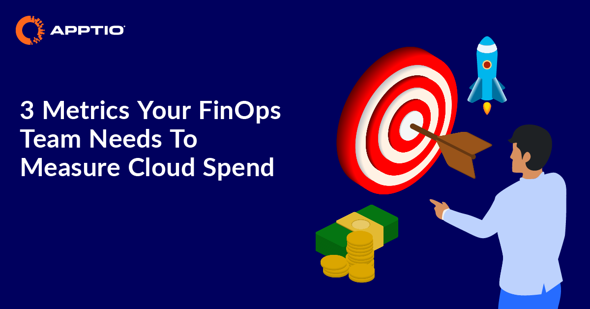 3 Metrics Your FinOps Team Needs to Measure Cloud Spend - Apptio
